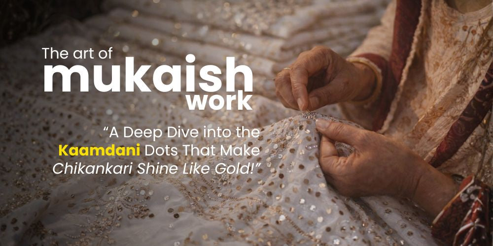The Art of Mukaish Work: Kaamdani Dots That Make Chikankari Shine